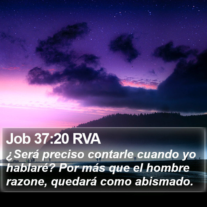 Job 37:20 RVA - ¿Será preciso contarle cuando yo hablaré? Por