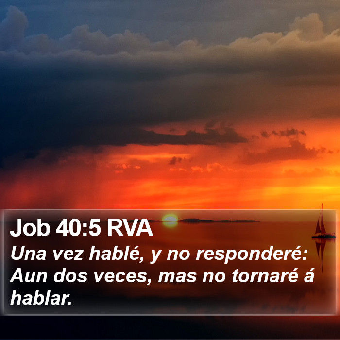 Job 40:5 RVA - Una vez hablé, y no responderé: Aun dos veces,
