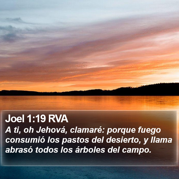 Joel 1:19 RVA - A ti, oh Jehová, clamaré: porque fuego
