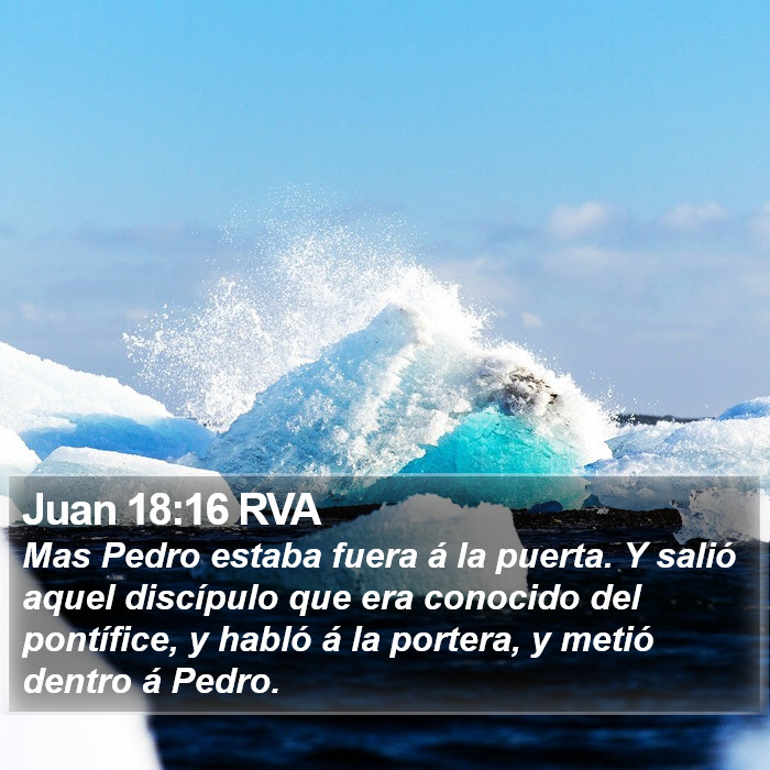 Juan 18:16 RVA - Mas Pedro estaba fuera á la puerta. Y salió