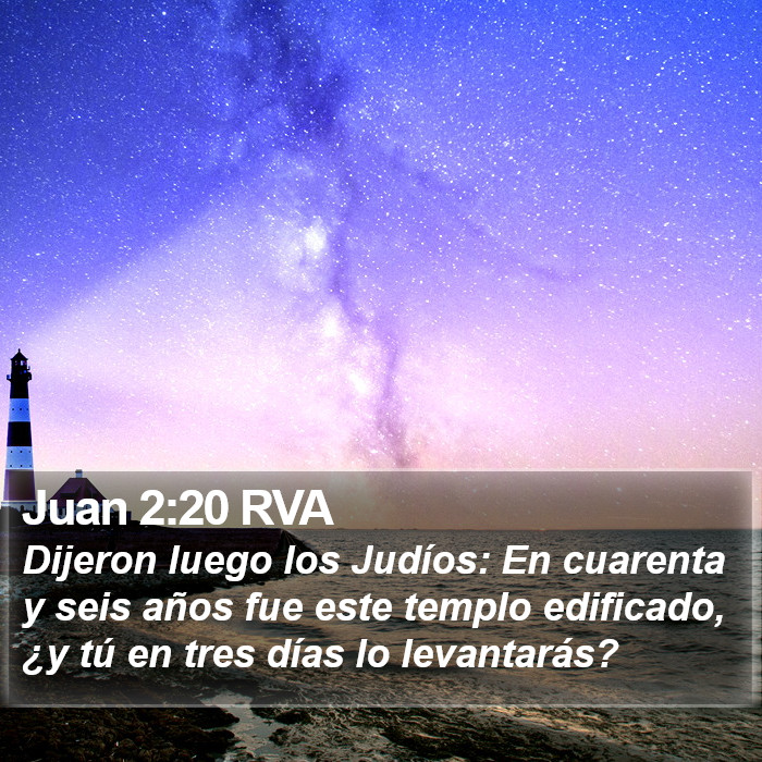 Juan 2:20 RVA - Dijeron luego los Judíos: En cuarenta y seis