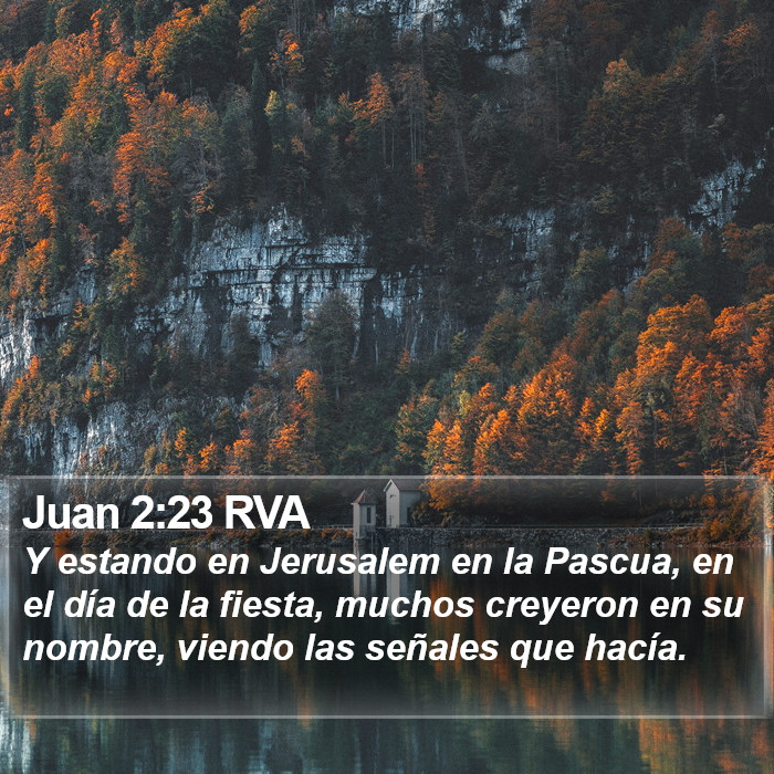 Juan 2:23 RVA - Y estando en Jerusalem en la Pascua, en el día