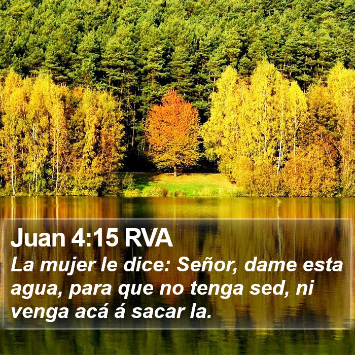 Juan 4:15 RVA - La mujer le dice: Señor, dame esta agua, para