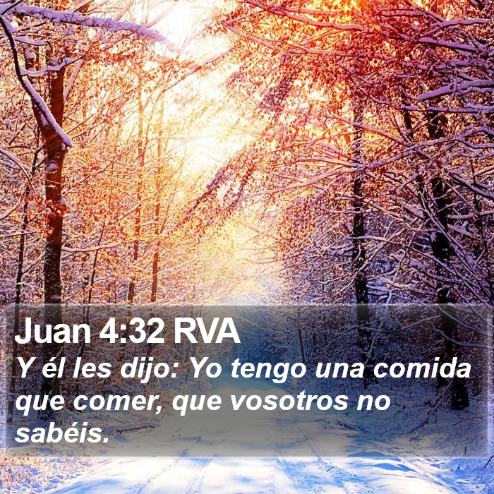 Juan 4:32 RVA - Y él les dijo: Yo tengo una comida que comer,