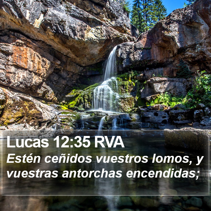 Lucas 12:35 RVA - Estén ceñidos vuestros lomos, y vuestras