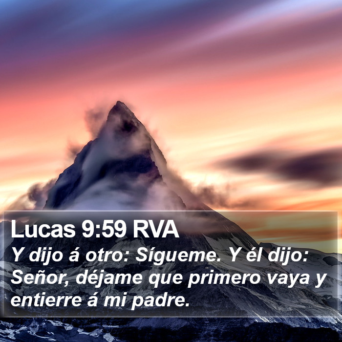 Lucas 9:59 RVA - Y dijo á otro: Sígueme. Y él dijo: Señor,