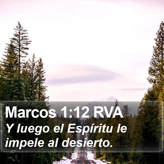 Marcos 1:12 RVA - Y luego el Espíritu le impele al