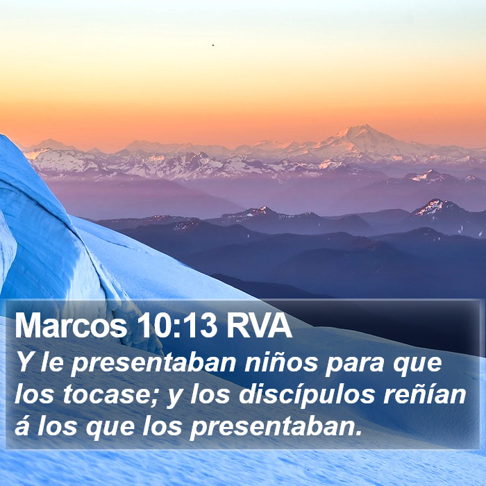 Marcos 10:13 RVA - Y le presentaban niños para que los tocase; y