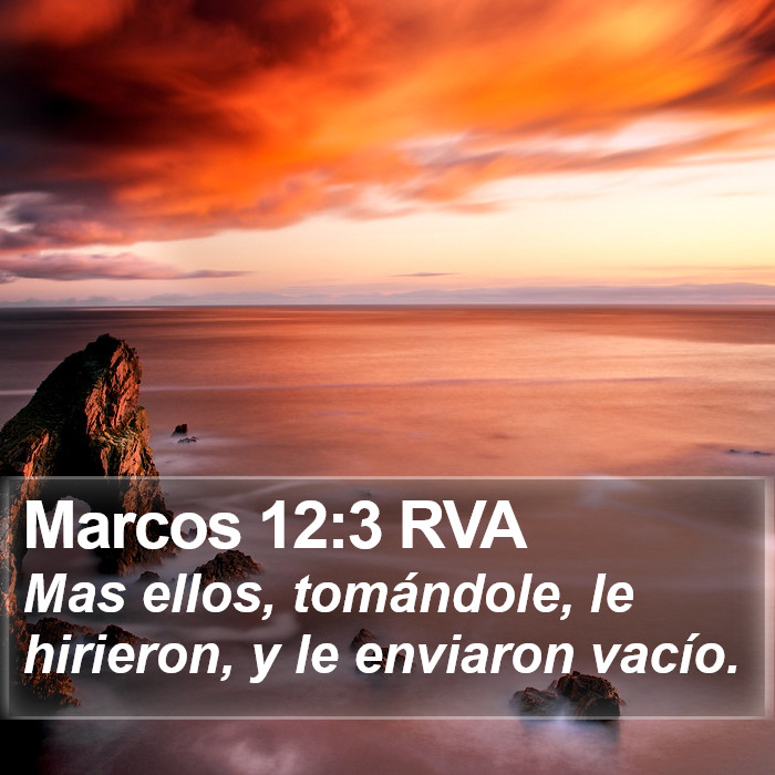 Marcos 12:3 RVA - Mas ellos, tomándole, le hirieron, y le enviaron
