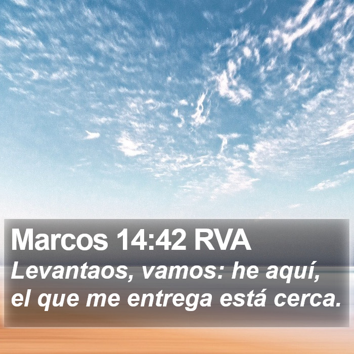 Marcos 14:42 RVA - Levantaos, vamos: he aquí, el que me entrega
