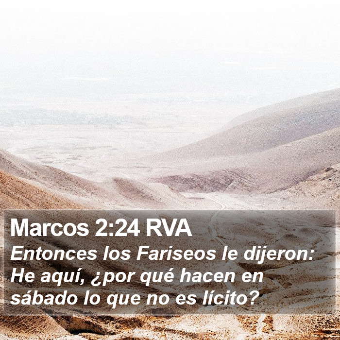 Marcos 2:24 RVA - Entonces los Fariseos le dijeron: He aquí, ¿por