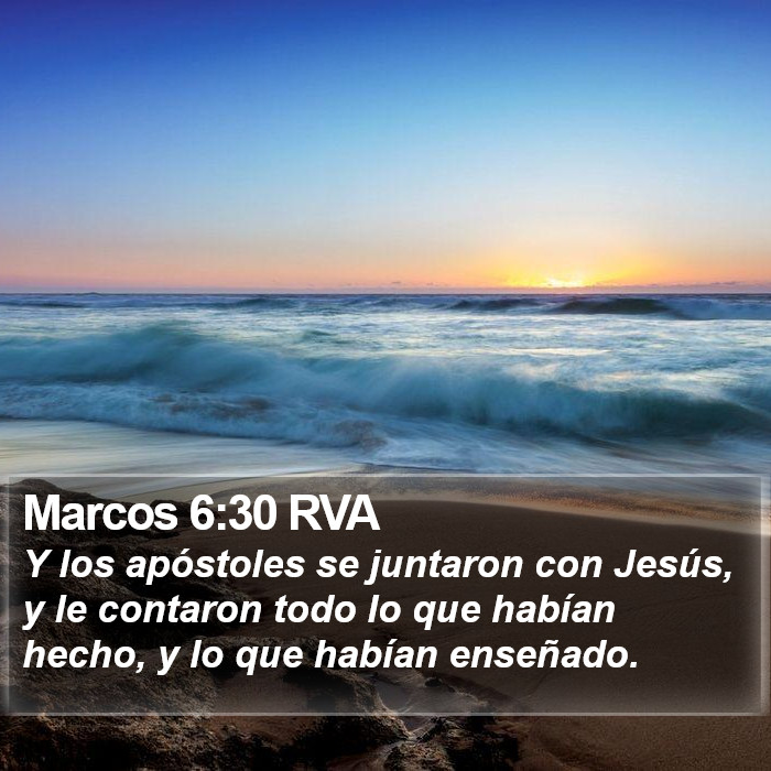 Marcos 6:30 RVA - Y los apóstoles se juntaron con Jesús, y le