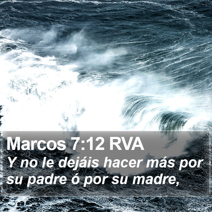 Marcos 7:12 RVA - Y no le dejáis hacer más por su padre ó por su