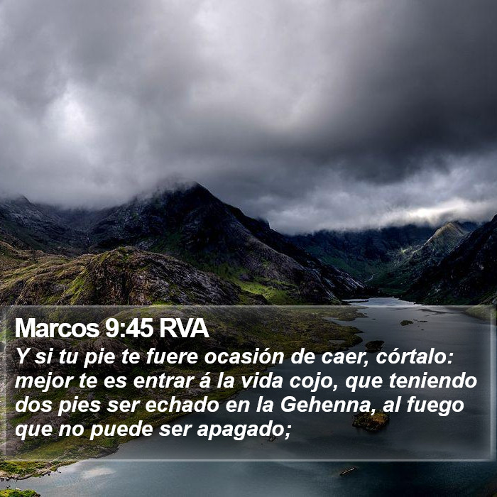 Marcos 9:45 RVA - Y si tu pie te fuere ocasión de caer, córtalo: