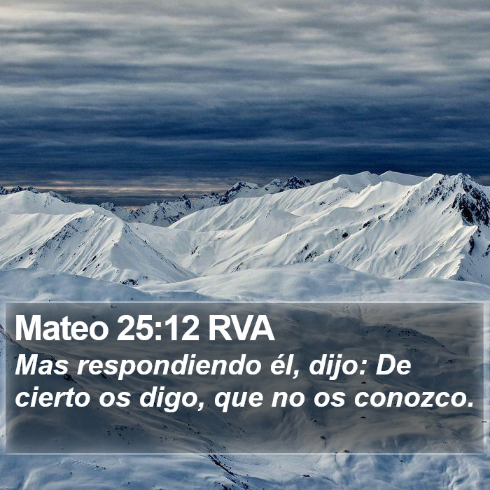 Mateo 25:12 RVA - Mas respondiendo él, dijo: De cierto os digo,
