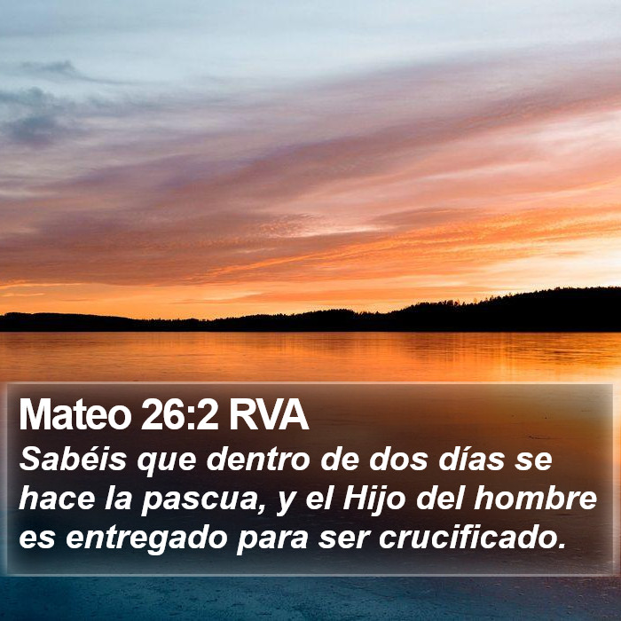 Mateo 26:2 RVA - Sabéis que dentro de dos días se hace la