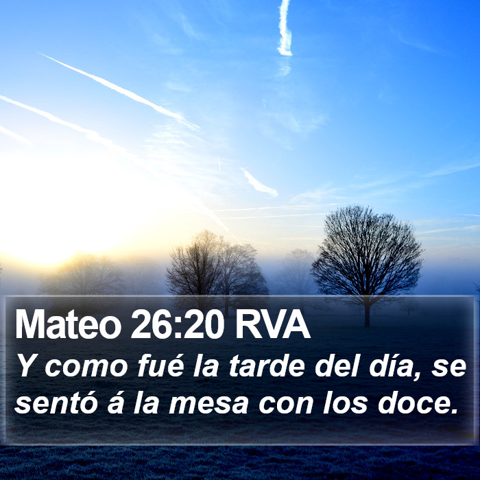 Mateo 26:20 RVA - Y como fué la tarde del día, se sentó á la