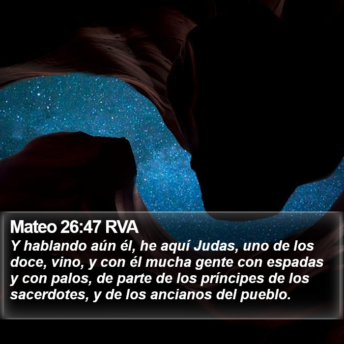Mateo 26:47 RVA - Y hablando aún él, he aquí Judas, uno de los
