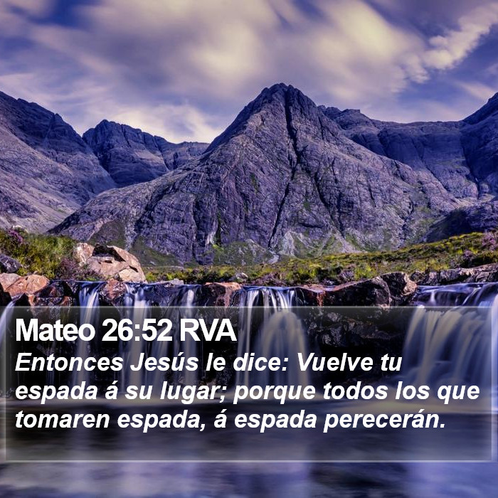 Mateo 26:52 RVA - Entonces Jesús le dice: Vuelve tu espada á su