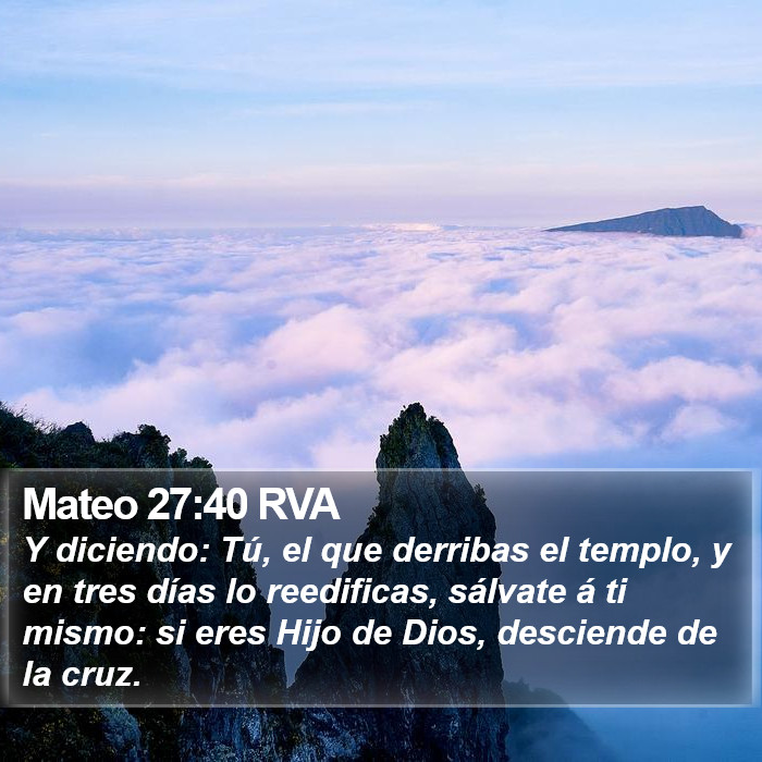 Mateo 27:40 RVA - Y diciendo: Tú, el que derribas el templo, y en