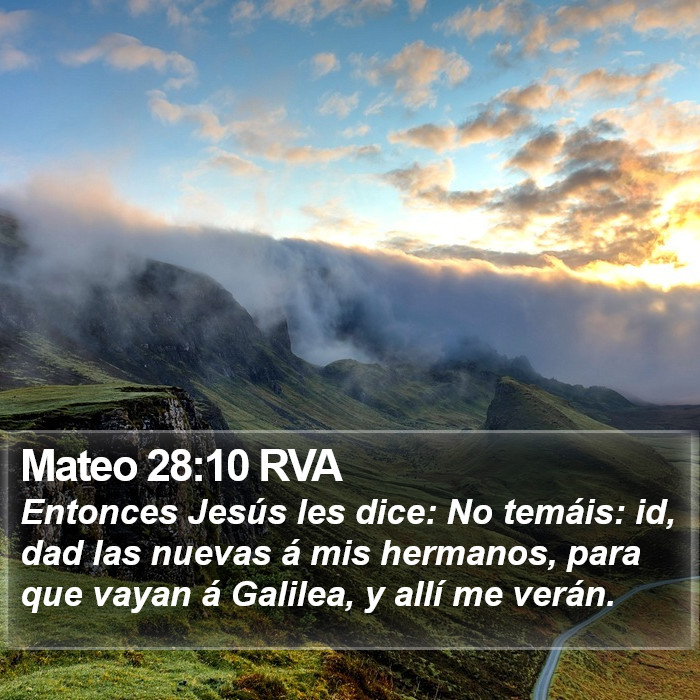 Mateo 28:10 RVA - Entonces Jesús les dice: No temáis: id, dad las