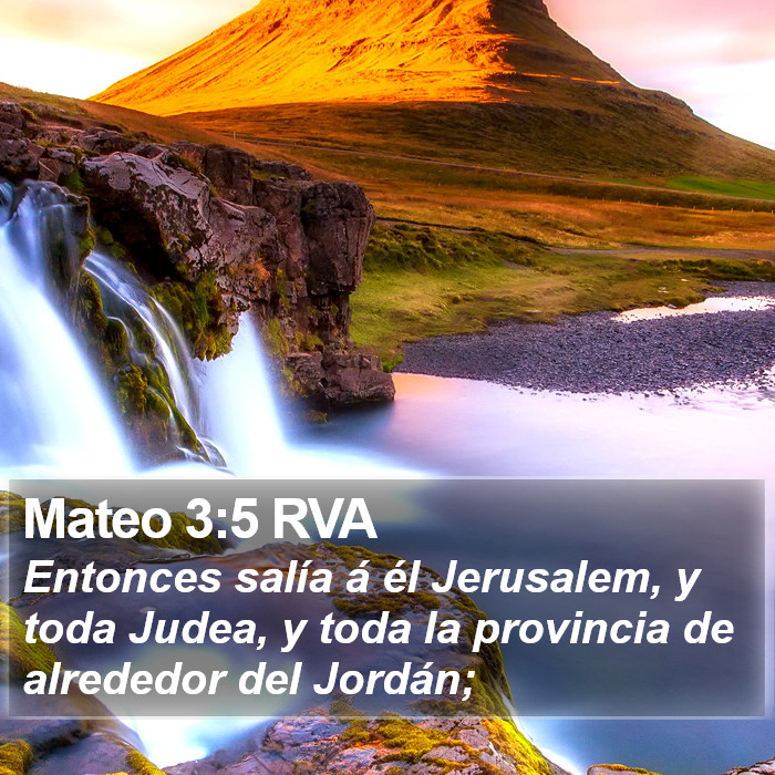 Mateo 3:5 RVA - Entonces salía á él Jerusalem, y toda Judea, y