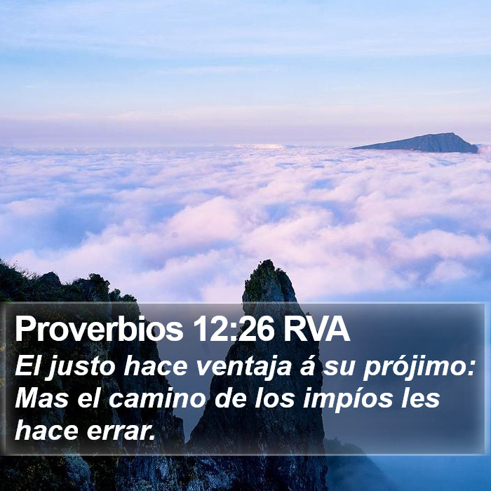 Proverbios 12:26 RVA - El justo hace ventaja á su prójimo: Mas el