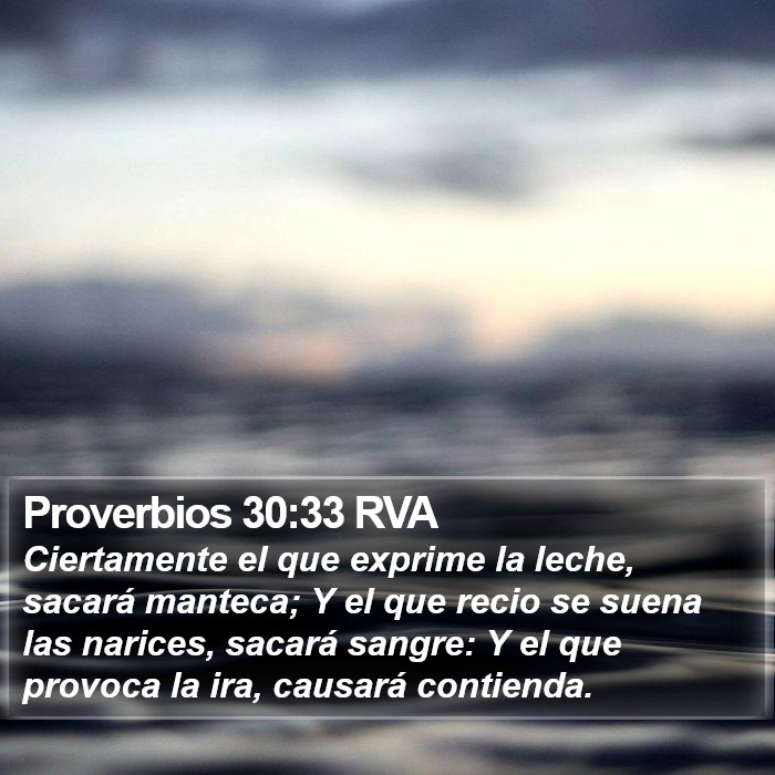 Proverbios 30:33 RVA - Ciertamente el que exprime la leche, sacará
