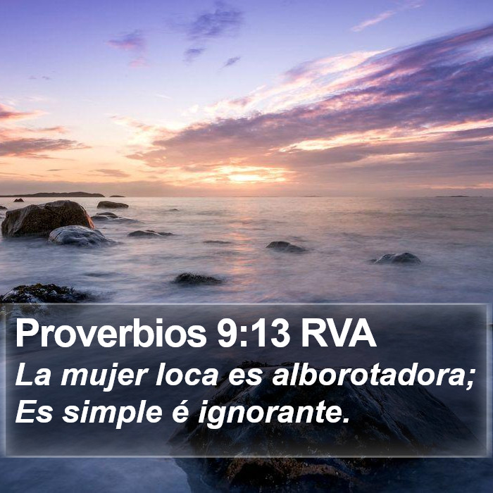 Proverbios 9:13 RVA - La mujer loca es alborotadora; Es simple é