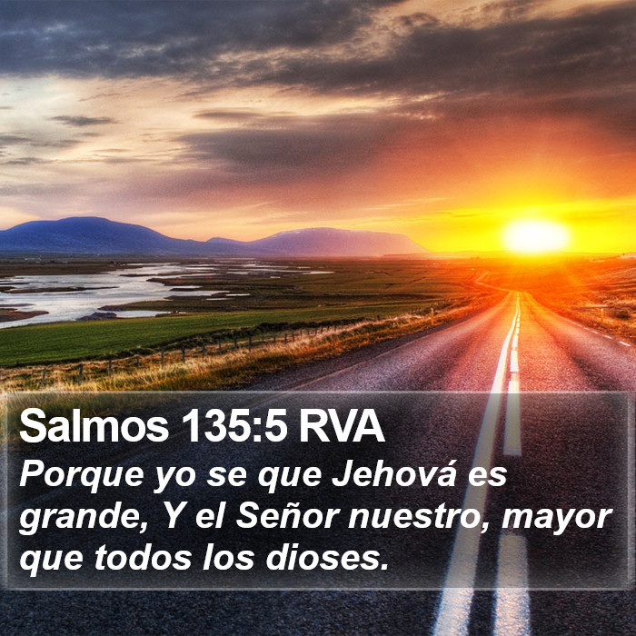 Salmos 135:5 RVA - Porque yo se que Jehová es grande, Y el Señor