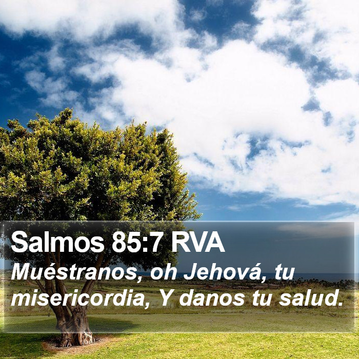 Salmos 85:7 RVA - Muéstranos, oh Jehová, tu misericordia, Y danos