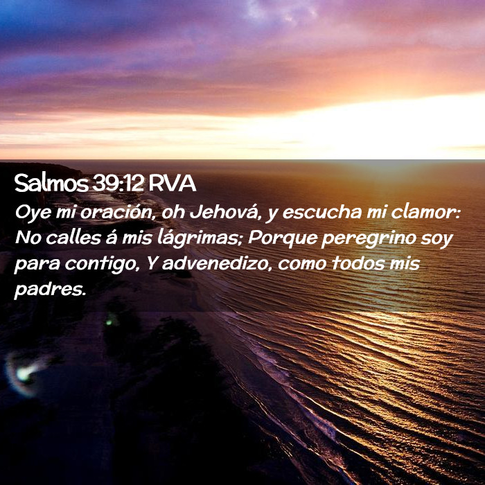 Salmos 39:12 RVA - Oye mi oración, oh Jehová, y escucha mi clamor: